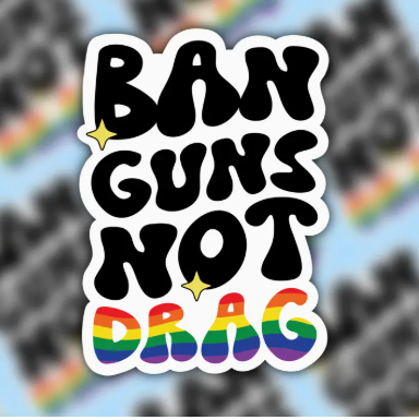 Ban Guns Not Drag Sticker – West Coast Wildflowers